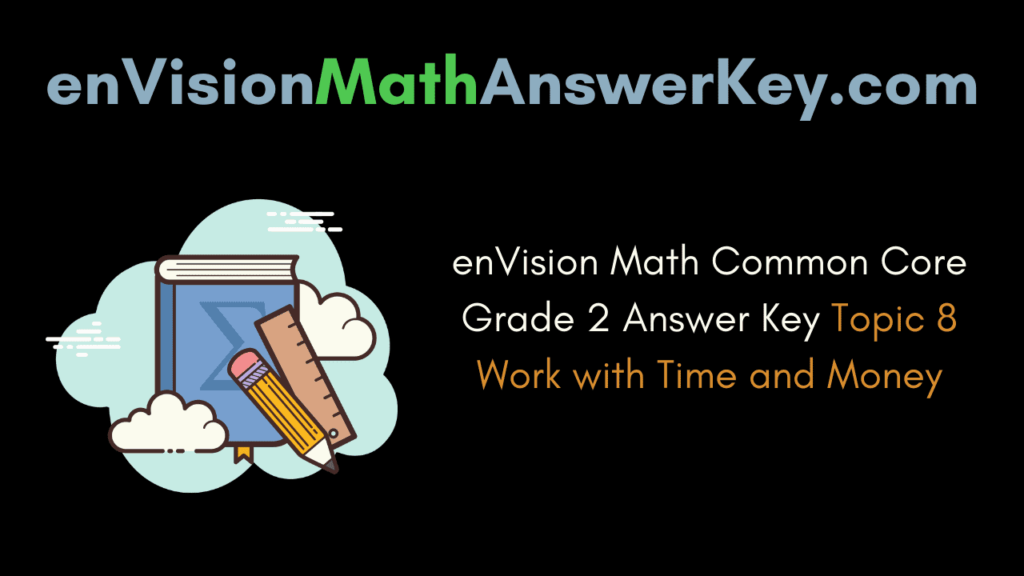 enVision Math Common Core Grade 2 Answer Key Topic 8 Work with Time and ...